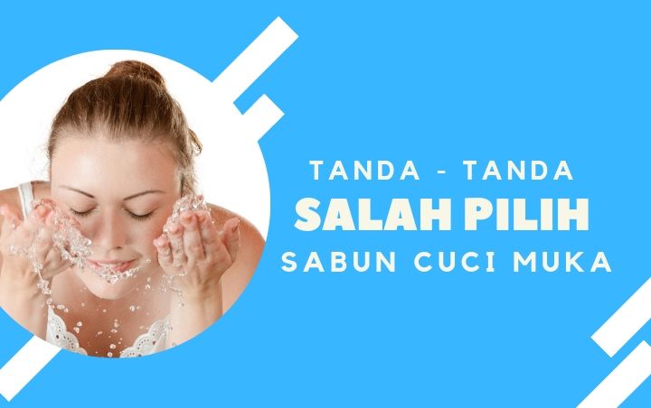 7 Tanda Yang Ditunjukkan Kulit Jika Kamu Salah Pilih Sabun Cuci Muka