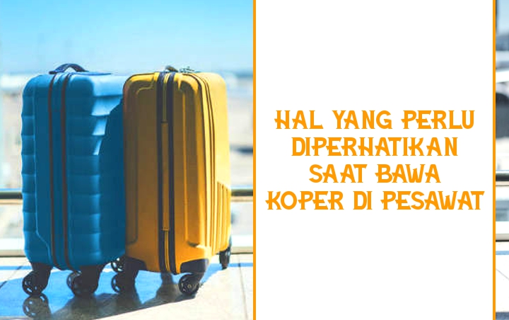 Jangan Sampai Bermasalah, Intip 8 Hal Yang Perlu Diperhatikan Saat Bawa Koper Di Pesawat