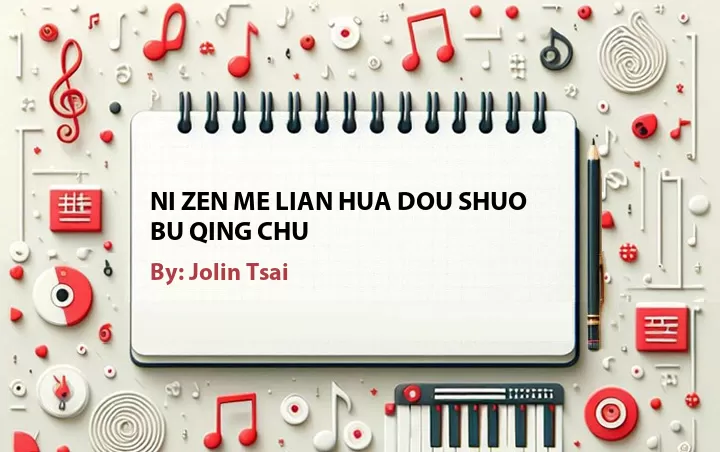Lirik lagu: Ni Zen Me Lian Hua Dou Shuo Bu Qing Chu oleh Jolin Tsai ...